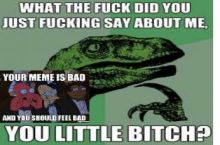 Your meme is bad, and you should feel bad!